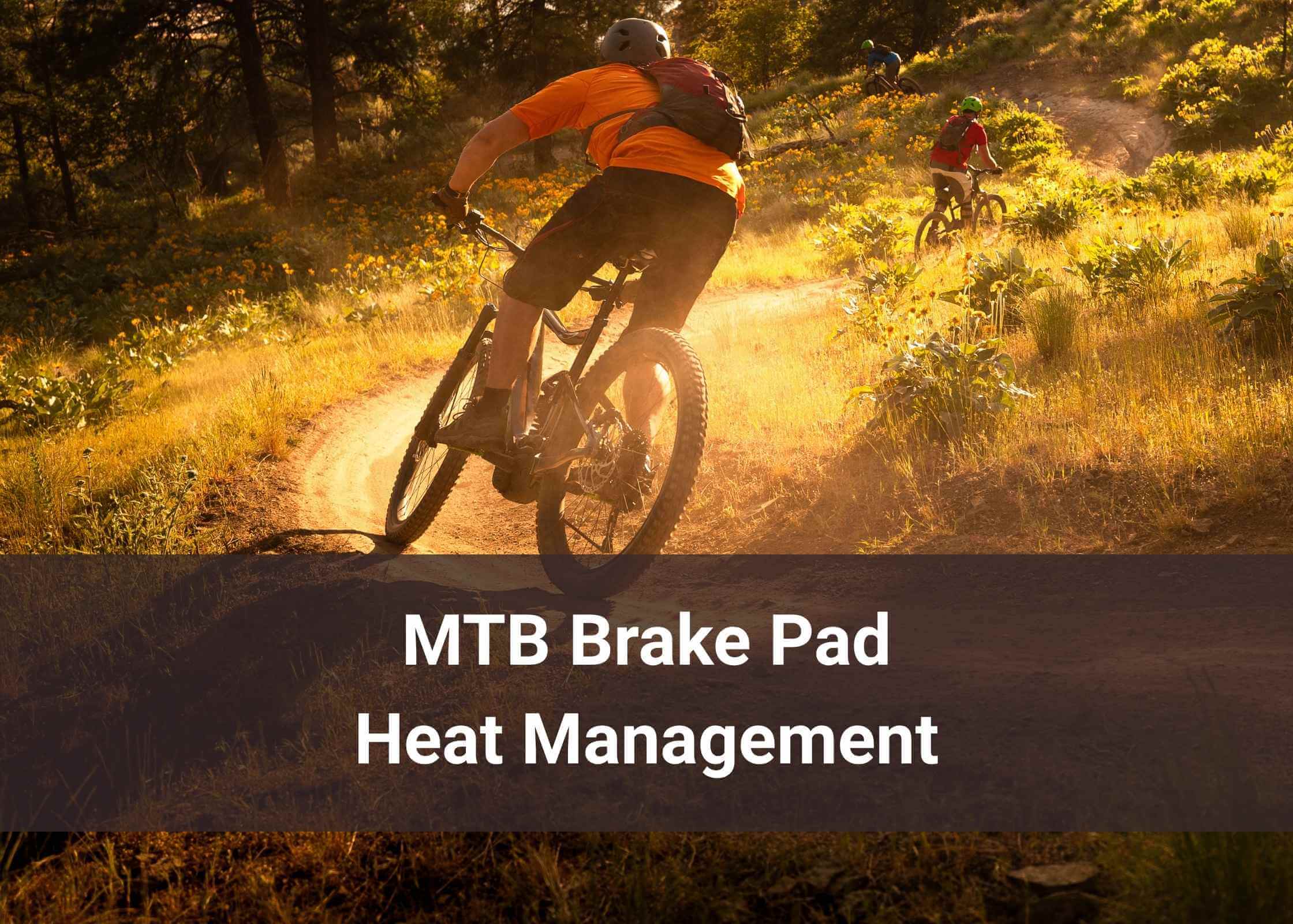 Mountain Biker's Guide to Brake Pad Heat Management - TOP BRAKE